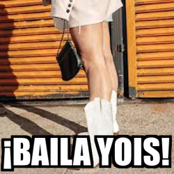Meme Personalizado - ¡Baila Yois! - 33408336