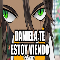 Meme Personalizado - Daniela te estoy viendo - 33408694