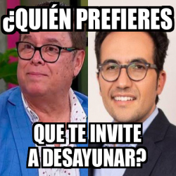 Meme Personalizado - ¿quién prefieres que te invite a desayunar? - 33409560