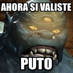 Meme Personalizado - Ahora si valiste puto - 33409587