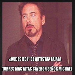 Meme Personalizado - ¿Que es de 1° de Artista? Jajaja Torres más altas ...