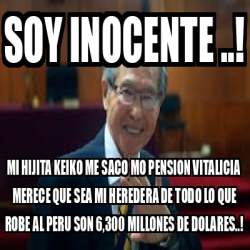 Meme Personalizado - SOY INOCENTE ..! MI HIJITA KEIKO ME SACO MO ...