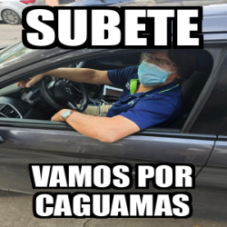 Meme Personalizado - Subete vAMOS POR CAGUAMAS - 33412386