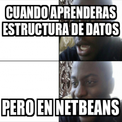 Meme Personalizado - cuando aprenderas estructura de datos pero en ...