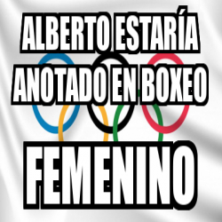 Meme Personalizado - Alberto estaría anotado en boxeo Femenino - 33413020