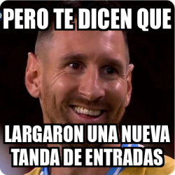 Meme Personalizado - pero te dicen que largaron una nueva tanda de ...