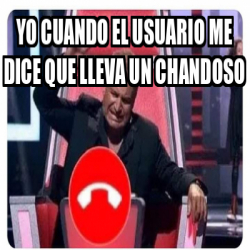 Meme Personalizado - Yo cuando el usuario me dice que lleva un chandoso ...