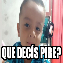 Meme Personalizado - que decís pibe? - 33414876