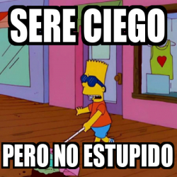 Meme Personalizado - sere ciego pero no estupido - 33415002