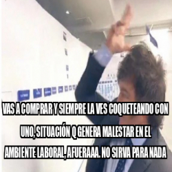 Meme Personalizado - Vas a comprar y siempre la ves coqueteando con uno ...