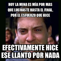 Meme crying peter parker - Hoy la mina es mía por mas que luchaste ...