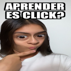 Meme Personalizado - APRENDER ES CLICK? - 33416549