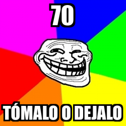 Meme Troll - 70 Tómalo o dejalo - 33417474