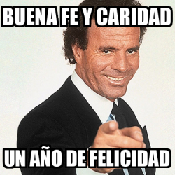 Meme Julio Iglesias - Buena fe y caridad Un año de felicidad - 33417670