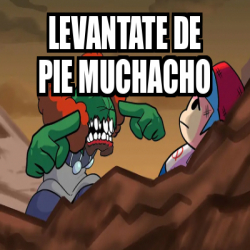Meme Personalizado - LEVANTATE DE PIE MUCHACHO - 33417790