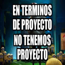 Meme Personalizado - En terminos de proyecto No tenemos proyecto - 33418915