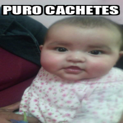 Meme Personalizado - Puro cachetes - 33419318