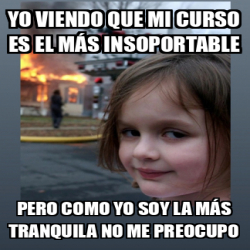 Meme Personalizado - Yo viendo que mi curso es el más insoportable Pero ...
