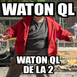 Meme Personalizado - waton ql waton ql de la 2 - 33419540