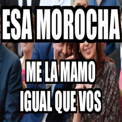 Meme Personalizado - Esa morocha Me la mamo igual que vos - 33419602