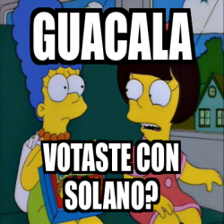 Meme Personalizado - Guacala Votaste con Solano? - 33419991