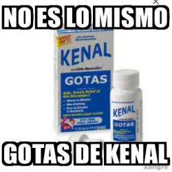 Meme Personalizado - No es lo mismo Gotas de kenal - 33420873