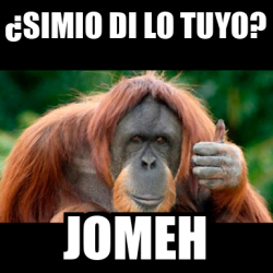 Meme Personalizado - ¿Simio di lo tuyo? Jomeh - 33421285