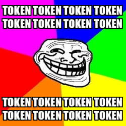 Meme Troll - token token token token token token token token token ...