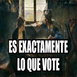 Meme Personalizado - es exactamente lo que vote - 33421820