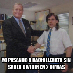 Meme Personalizado - yo pasando a bachillerato sin saber dividir en 2 ...