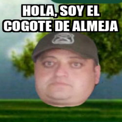 Meme Personalizado - Hola, soy el cogote de almeja - 33423372