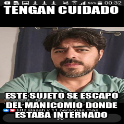 Meme Personalizado - Tengan cuidado Este sujeto se escapó del manicomio ...