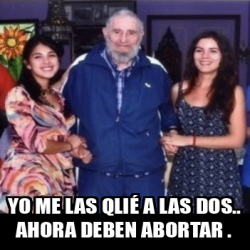 Meme Personalizado - Yo me las qlié a las dos.. Ahora deben abortar ...