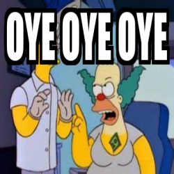 Meme Personalizado - OYE OYE OYE - 33424146