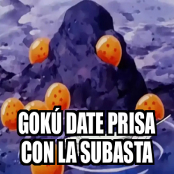 Meme Personalizado - Gokú date prisa con la subasta - 33424181