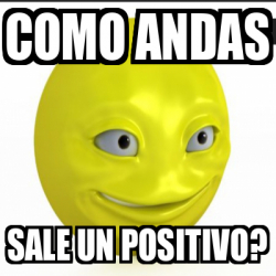 Meme Personalizado - Como andas Sale un positivo? - 33424320