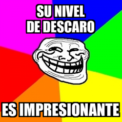 Meme Troll - Su nivel de descaro Es impresionante - 33424339
