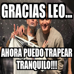 Meme Personalizado - GRACIAS LEO... Ahora puedo trapear Tranquilo ...