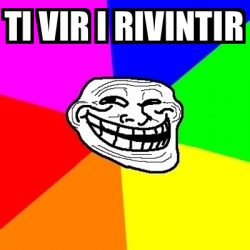 Meme Troll - Ti vir i rivintir - 33425325
