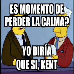 Meme Personalizado - Es momento de perder la calma? Yo diría que si ...