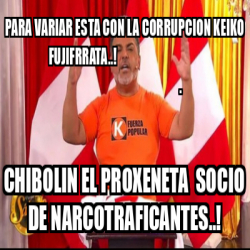 Meme Personalizado - para variar esta con la corrupcion keiko ...