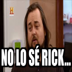 Meme Personalizado - No lo sé Rick... - 33427019