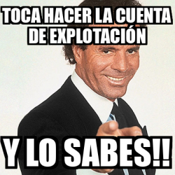 Meme Julio Iglesias - Toca hacer la cuenta de explotación Y LO SABES ...