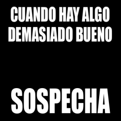 Meme Personalizado - Cuando hay algo demasiado bueno Sospecha - 33427429