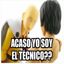 Meme Personalizado - ACASO YO SOY EL TÉCNICO?? - 33427666