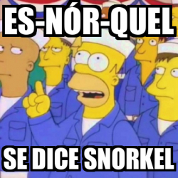 Meme Personalizado - Es-nór-quel se dice SNORKEL - 33428148