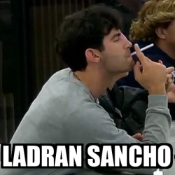 Meme Personalizado - LADRAN SANCHO - 33428216