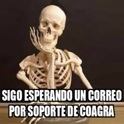 Meme Personalizado - sigo esperando un correo por soporte de coagra ...