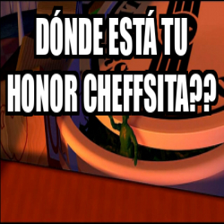 Meme Personalizado - Dónde está tu honor cheffsita?? - 33428608