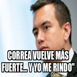 Meme Personalizado - Correa vuelve más fuerte... y yo me rindo" - 33428826